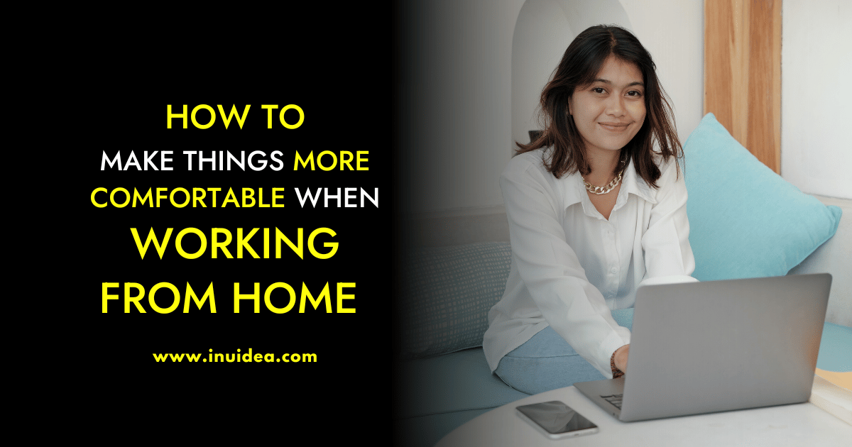 How to Make Things More Comfortable When Working From Home