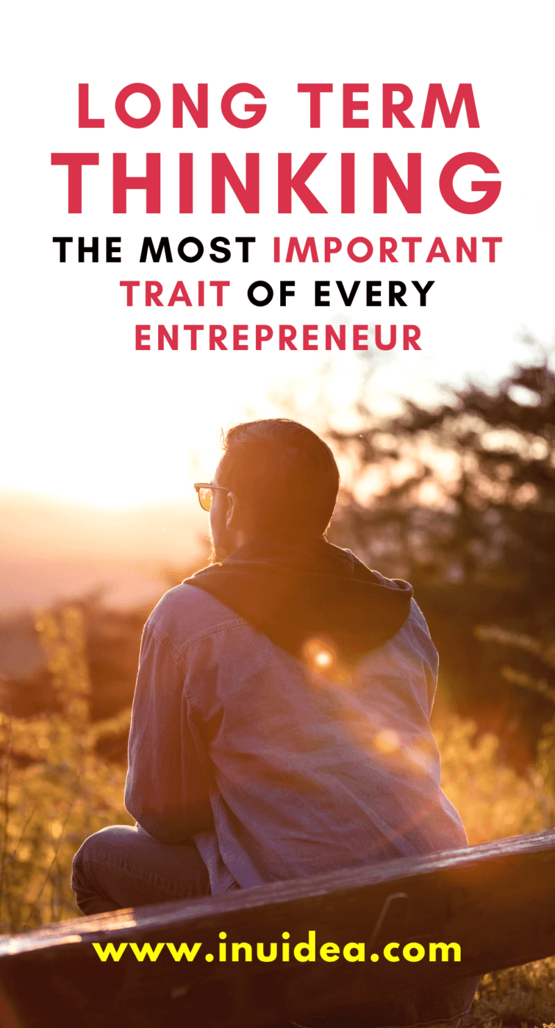 Long Term Thinking - The Most Important Trait Of Every Entrepreneur