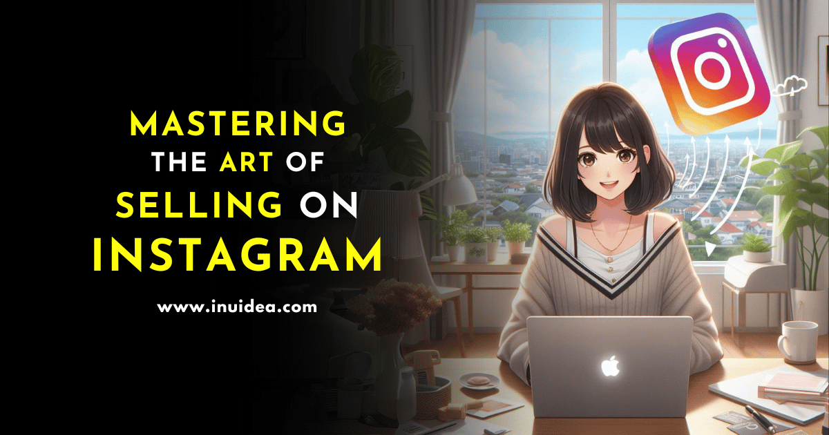 Mastering The Art Of Selling On Instagram: A Guide For Sellers